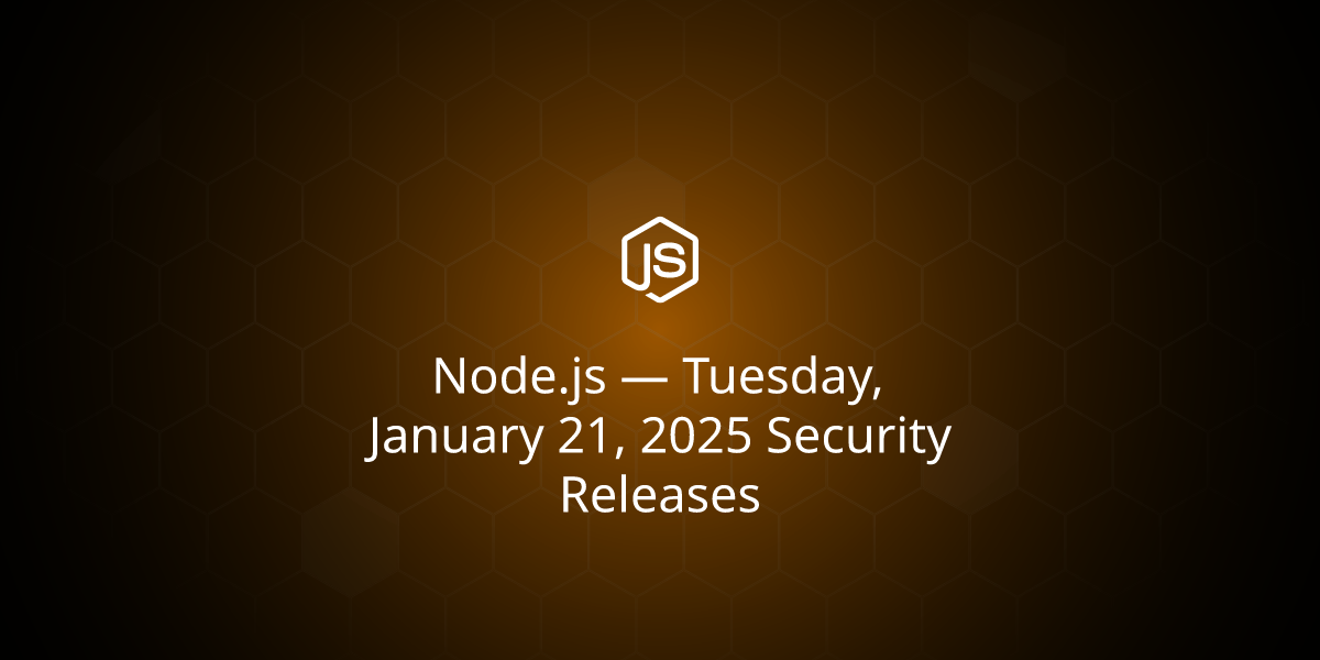 Node.js — Tuesday, January 21, 2025 Security Releases Node.js — Tuesday, January 21, 2025 Security Releases